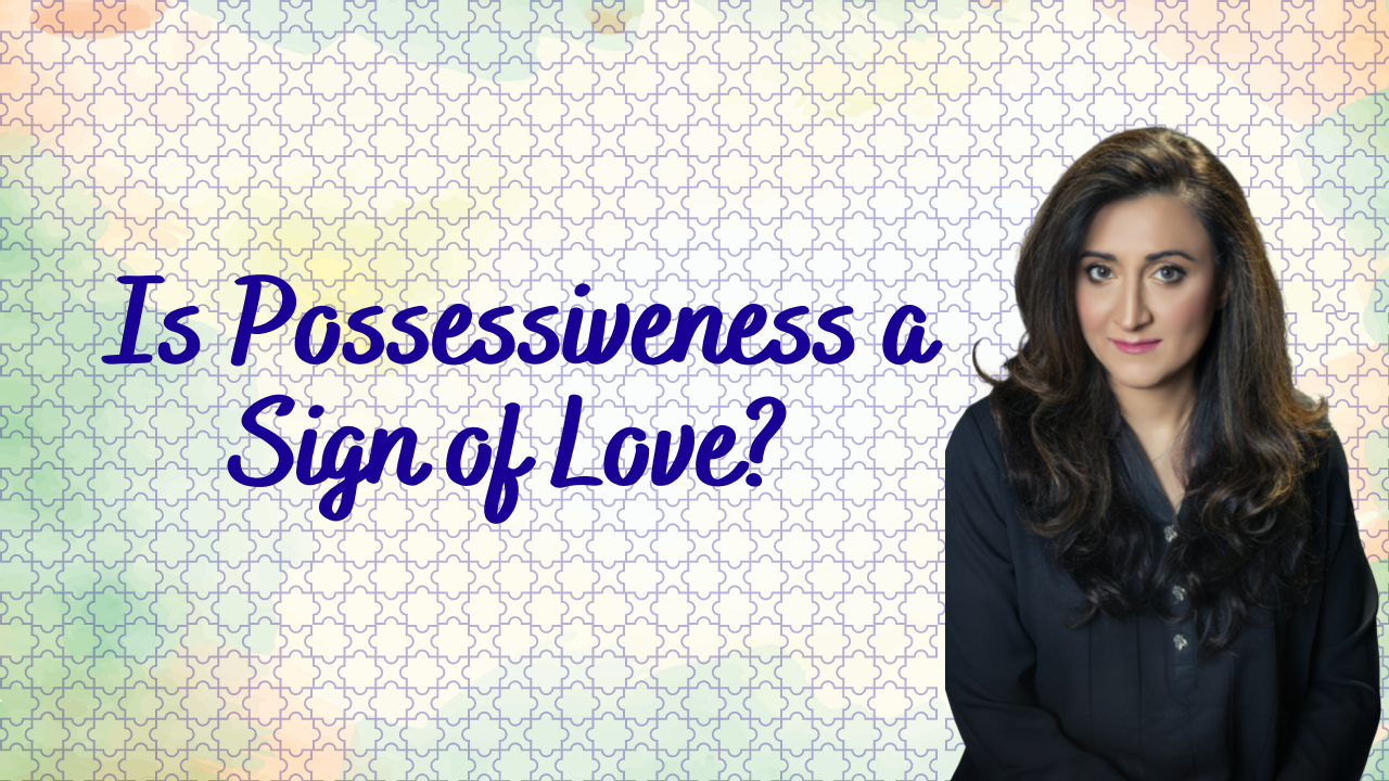Is Possessiveness a sign of Love? - Eram Saeed