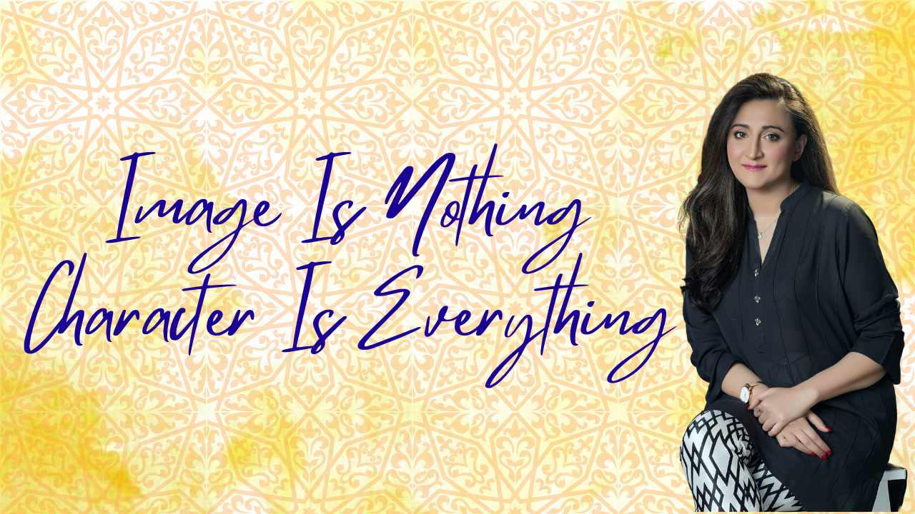 Image Is Nothing Character Is Everything - Eram Saeed
