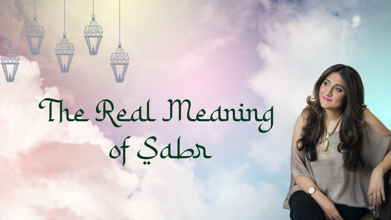 The Real Meaning of Sabr - Eram Saeed