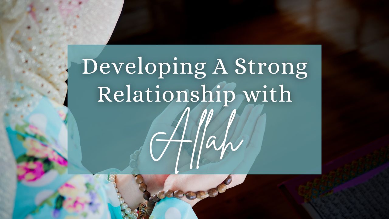 Developing A Strong Relationship with Allah